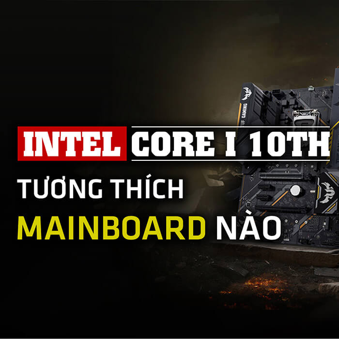 Top những bo mạch chủ tương thích CPU Intel Core i thế hệ 10