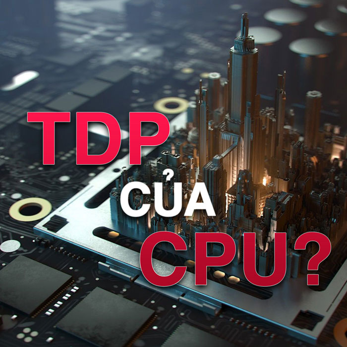 Chỉ số TDP trên CPU được hiểu là gì